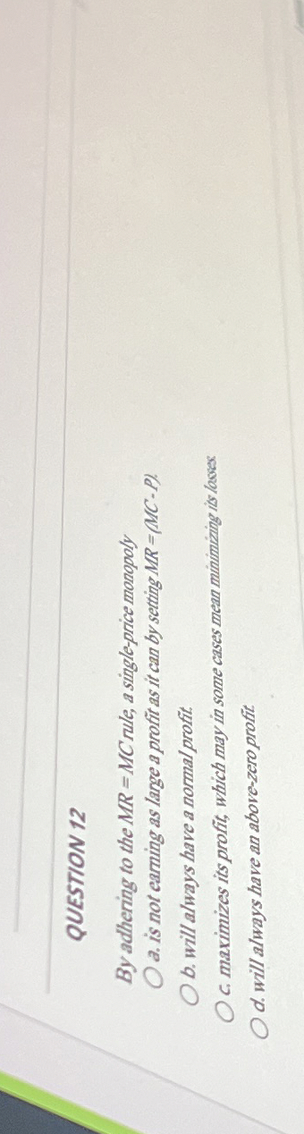 Solved QUESTION 12By adhering to the MR=MC ﻿rule, a | Chegg.com