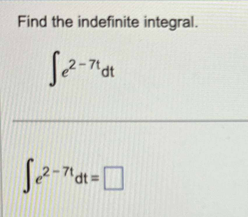 Solved Find the indefinite integral.∫﻿﻿e2-7tdt∫﻿﻿e2-7tdt= | Chegg.com