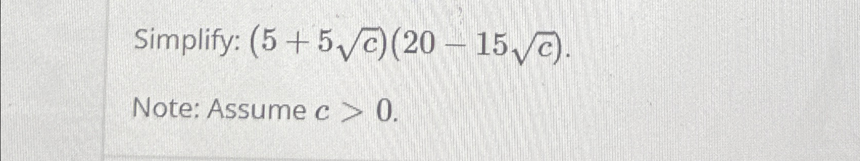 Solved Simplify: (5+5c2)(20-15c2)Note: Assume c>0. | Chegg.com