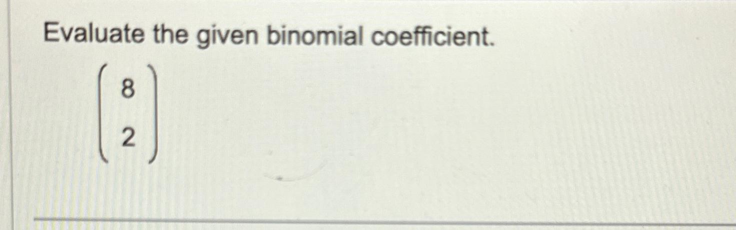 Solved Evaluate the given binomial coefficient.([8],[2]) | Chegg.com