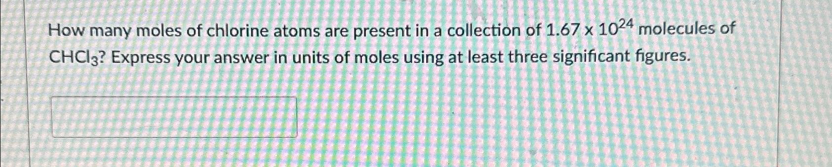 Solved How many moles of chlorine atoms are present in a | Chegg.com