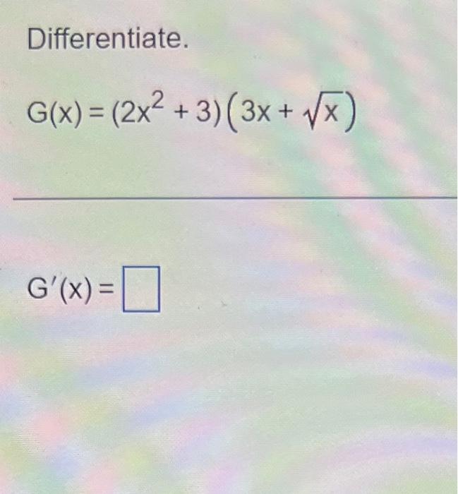 Solved Differentiate. G(x)=(2x2+3)(3x+x) G′(x)= | Chegg.com