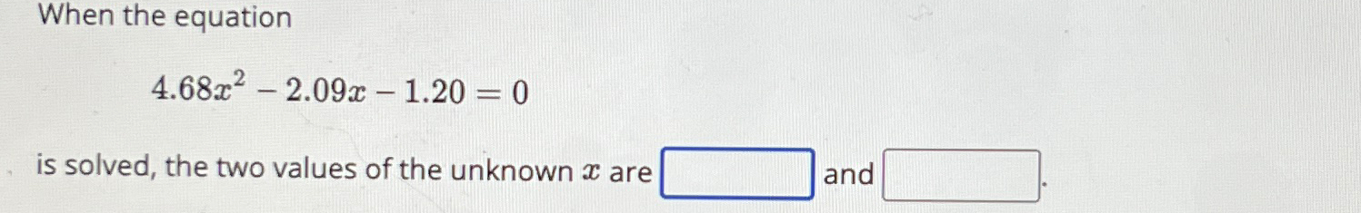 Solved When the equation4.68x2-2.09x-1.20=0is solved, the | Chegg.com Solved When the equation4.68x2-2.09x-1.20=0is solved, the | Chegg.com