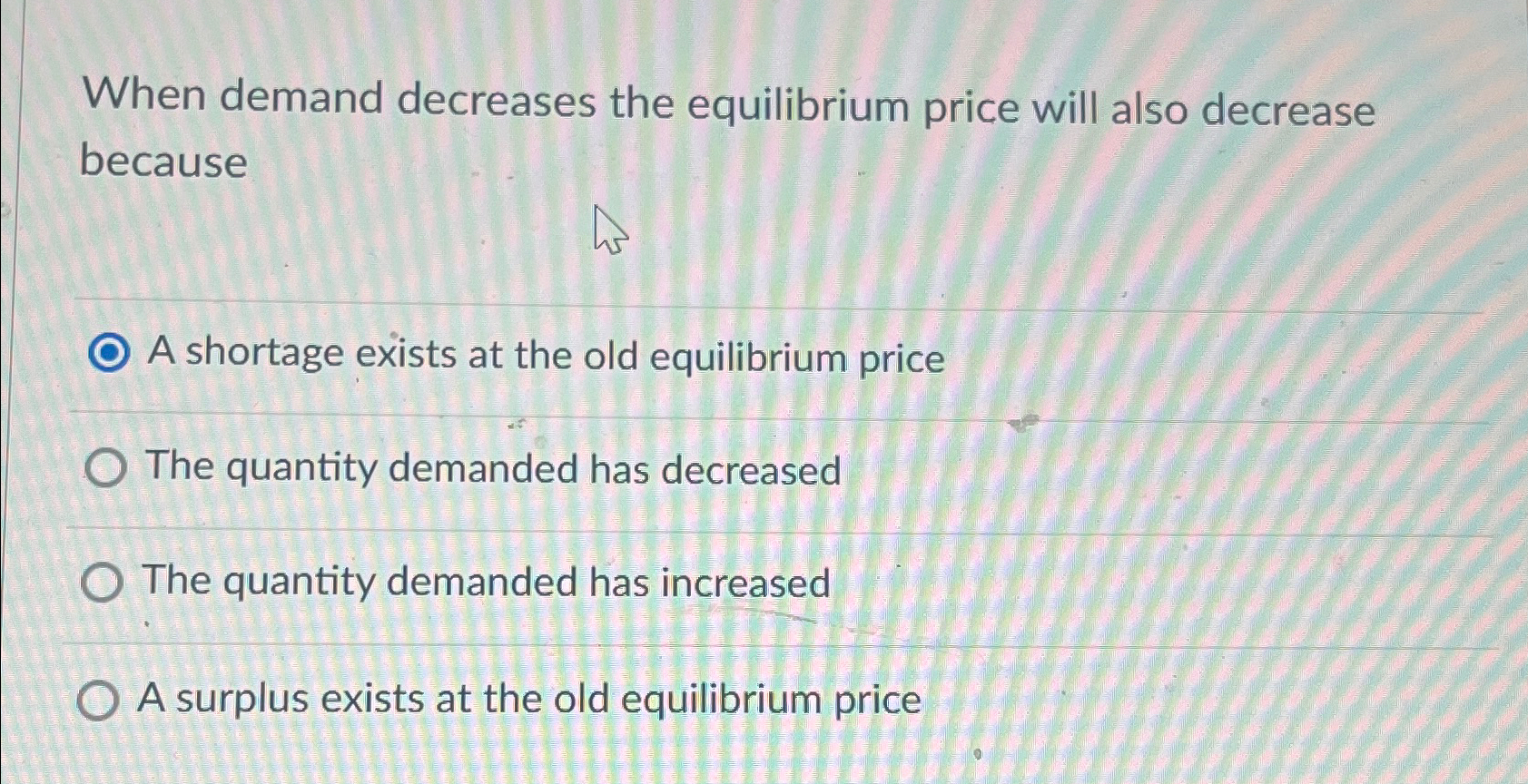 Solved When demand decreases the equilibrium price will also | Chegg.com