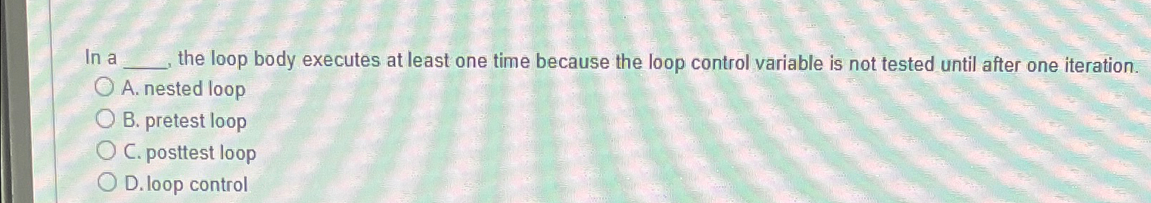 Solved In a ﻿the loop body executes at least one time | Chegg.com