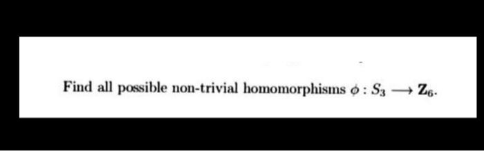 Solved Find all possible non-trivial homomorphisms 0 : S3 | Chegg.com