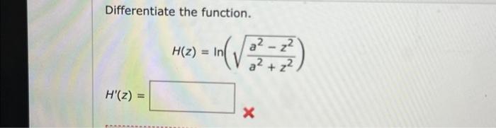Solved Differentiate the function. H(z)=ln(a2+z2a2−z2) | Chegg.com