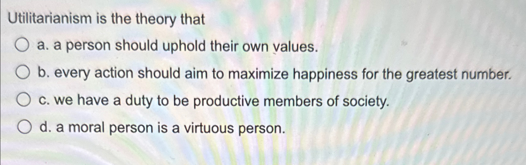 Solved Utilitarianism is the theory thata. ﻿a person should | Chegg.com
