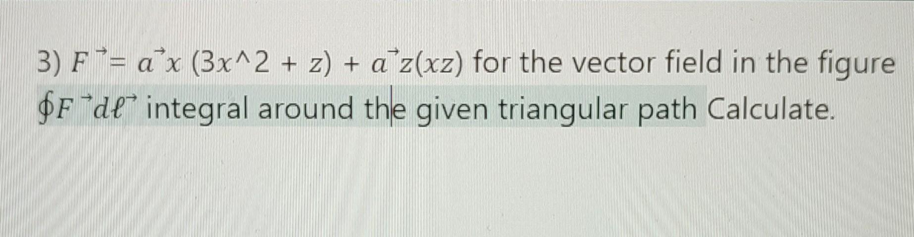 Solved 3) Fa=ax(3x∧2+z)+az(xz) for the vector field in the | Chegg.com