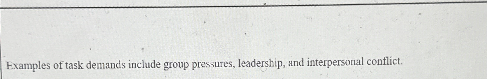 Solved Examples of task demands include group pressures, | Chegg.com