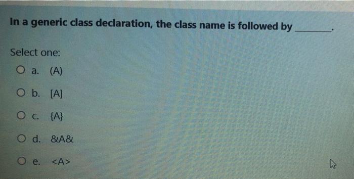 Solved In a generic class declaration, the class name is | Chegg.com