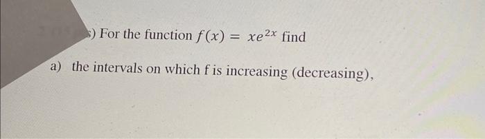 Solved s) For the function f(x)=xe2x find a) the intervals | Chegg.com