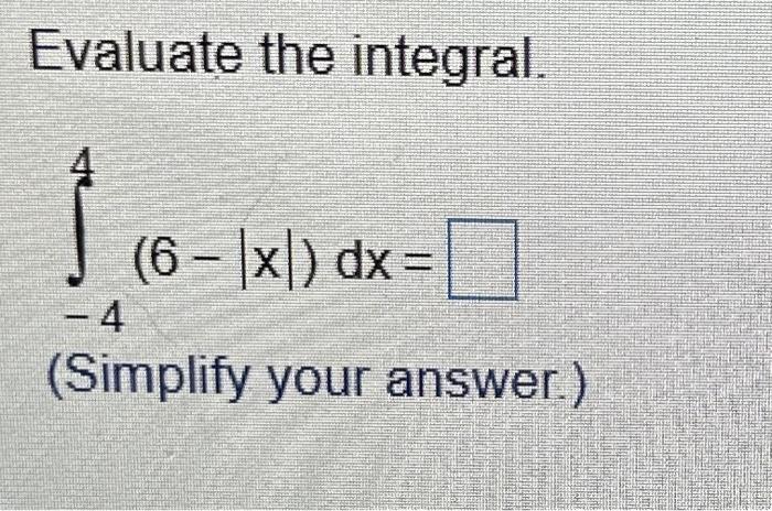 Solved Evaluate the integral. ∫−44(6−∣x∣)dx= (Simplify your | Chegg.com