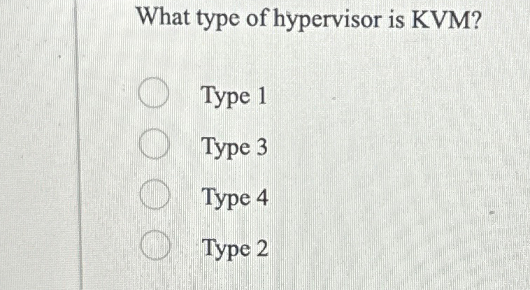Solved What type of hypervisor is KVM?Type 1Type 3Type 4Type | Chegg.com