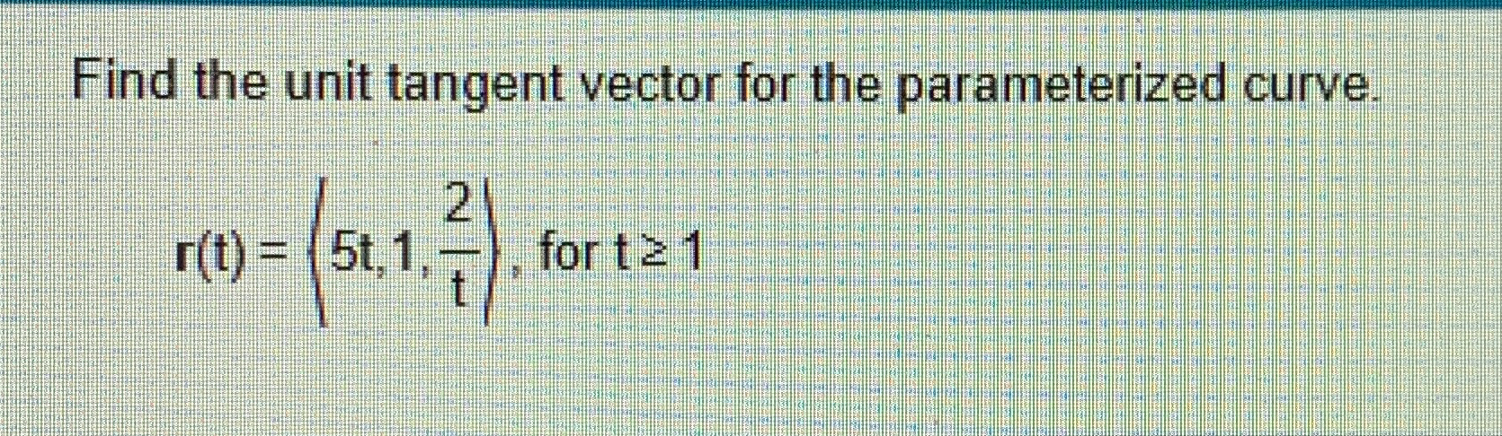 Solved Find The Unit Tangent Vector For The Parameterized