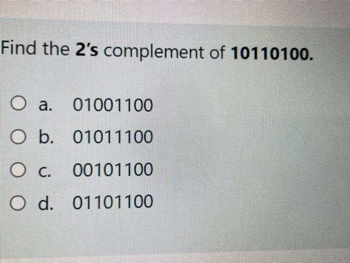 Solved Find the 2's complement of 10110100. оа. 01001100 O | Chegg.com