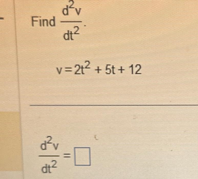 Solved Find d2vdt2v=2t2+5t+12d2vdt2= | Chegg.com