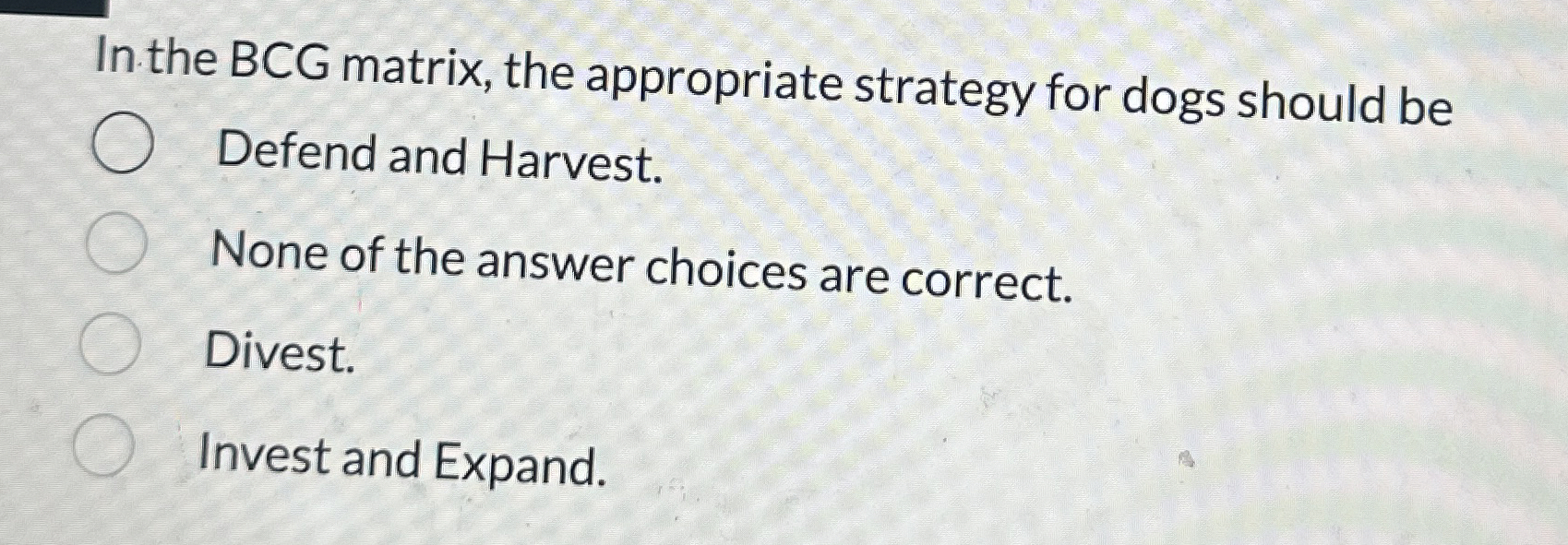 Solved In the BCG matrix, the appropriate strategy for dogs | Chegg.com