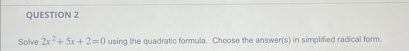 Solved QUESTION 2Solve 2x2+5x+2=0 ﻿using the quadratic | Chegg.com