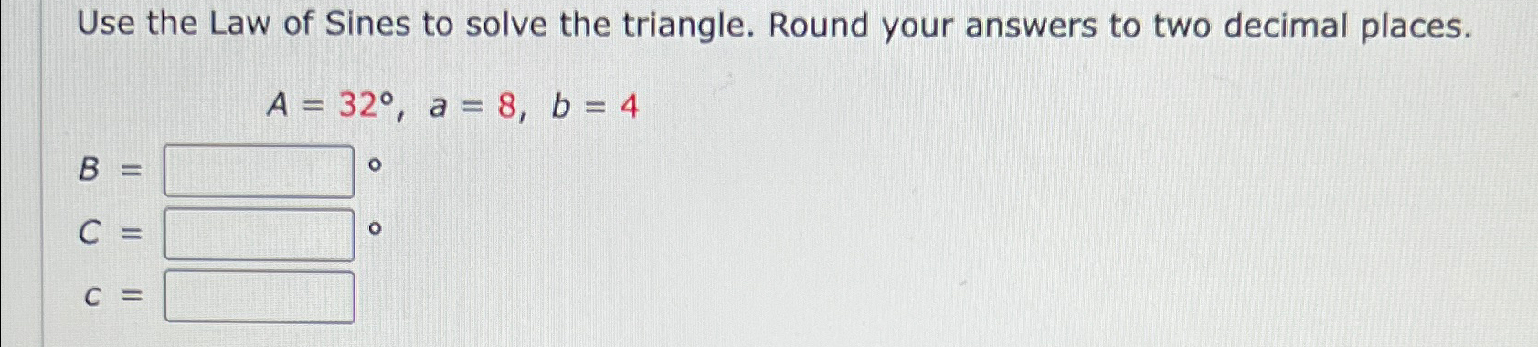 Solved Use the Law of Sines to solve the triangle. Round | Chegg.com