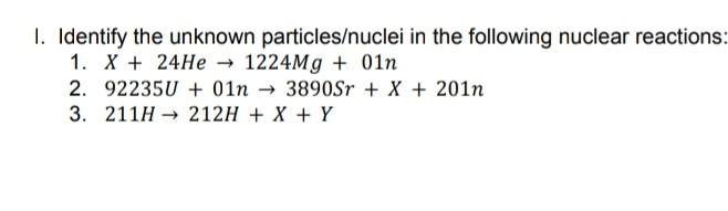 Solved 1. Identify the unknown particles/nuclei in the | Chegg.com