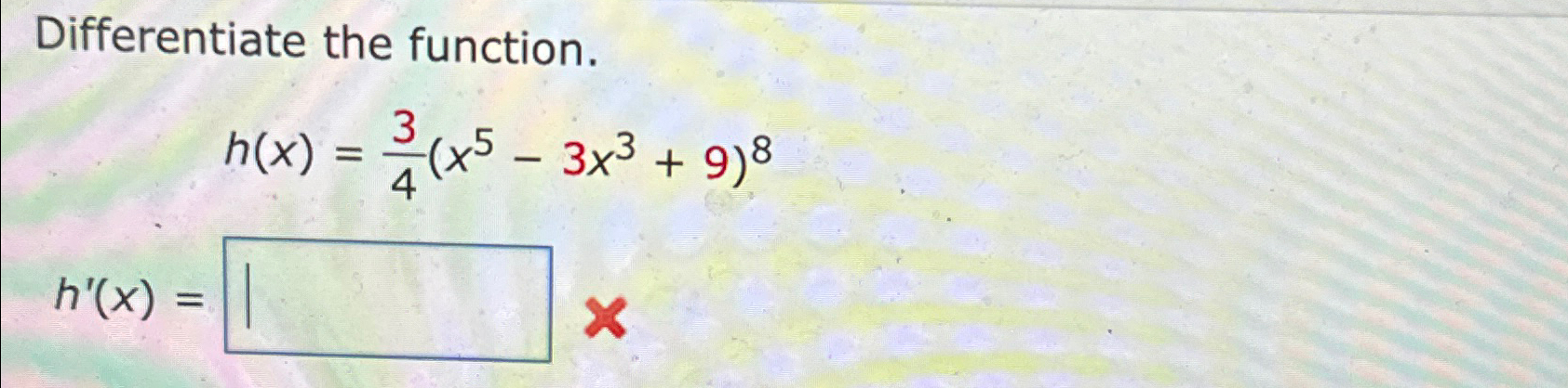 Solved Differentiate the function.h(x)=34(x5-3x3+9)8h'(x)= | Chegg.com