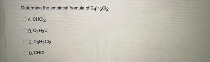 Solved Determine the empirical fromula of C4H6Cl2 A. CHCI2 | Chegg.com