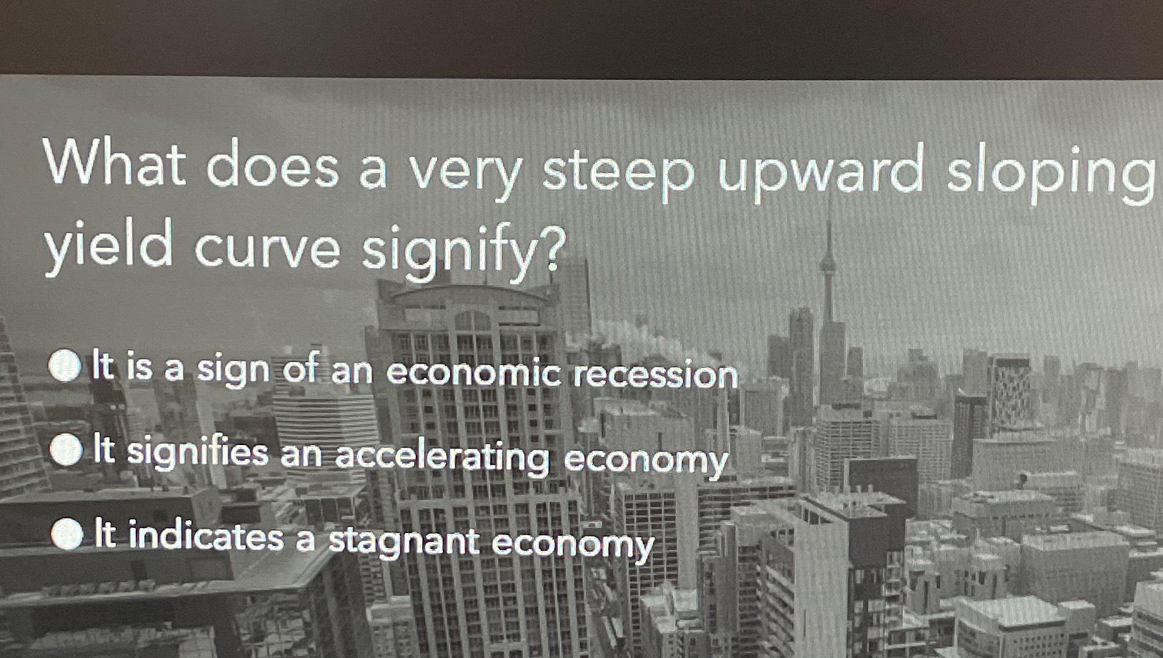 Solved What does a very steep upward sloping yield curve | Chegg.com