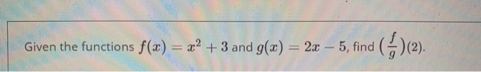 Solved Given the functions f(x) = x2 + 3 and g(x) = 2x - 5, | Chegg.com