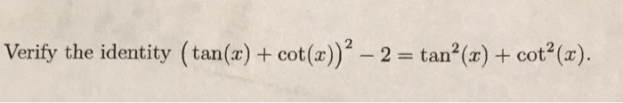 Solved Verify the identity (tan(x) + cot(x))? – 2 = tan? (x) | Chegg.com