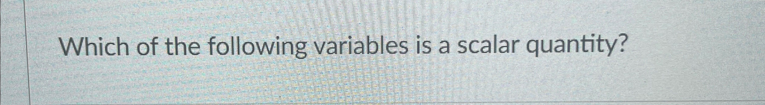 Solved Which of the following variables is a scalar | Chegg.com