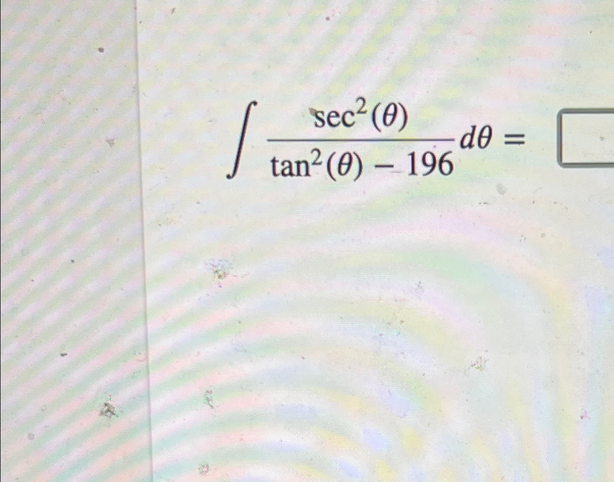Solved ∫﻿﻿sec2(θ)tan2(θ)-196dθ= | Chegg.com