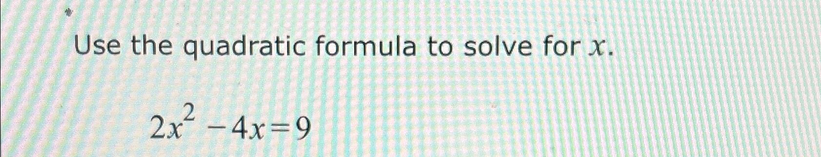 Solved Use the quadratic formula to solve for x.2x2-4x=9 | Chegg.com