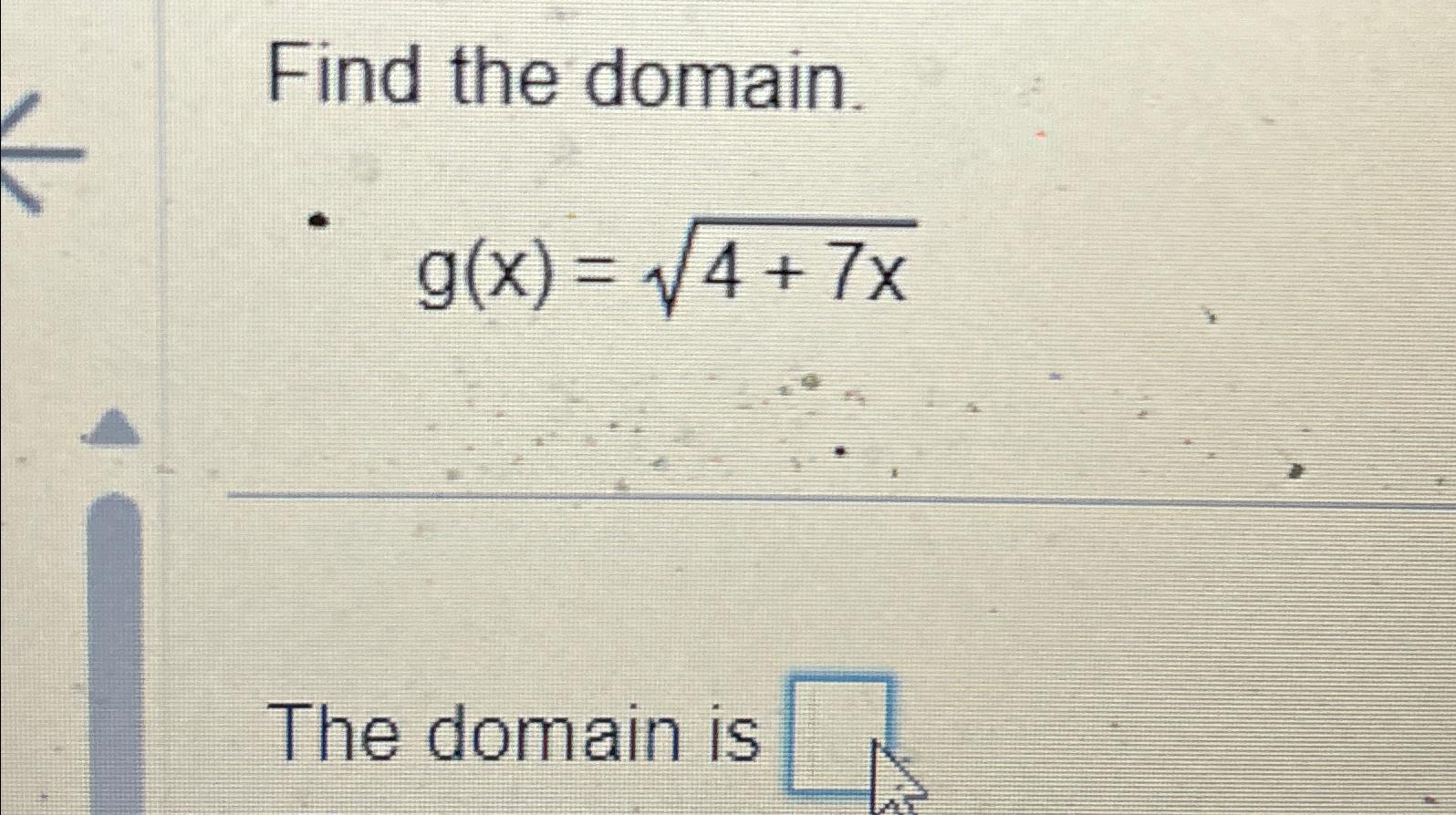 Solved Find the domain.g(x)=4+7x2The domain is | Chegg.com