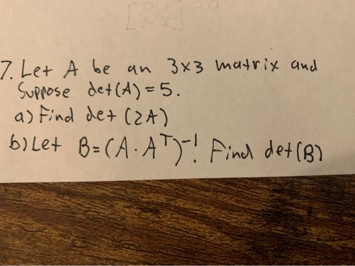 Solved 7. Let A be an 3x3 matrix and Suppose det (A)=5. a) | Chegg.com