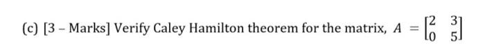Solved (c) [3 - Marks] Verify Caley Hamilton theorem for the | Chegg.com