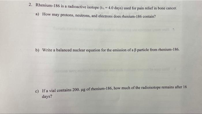 Solved 2. Rhenium-186 is a radioactive isotope (ty = 4.0 | Chegg.com