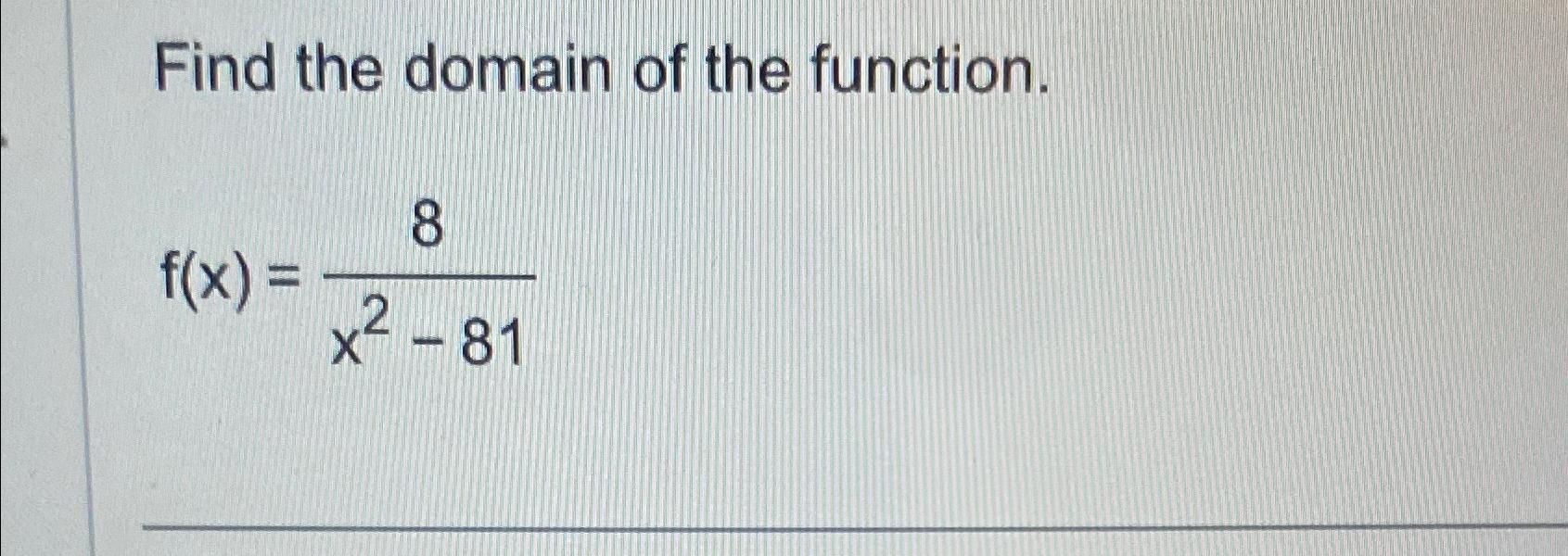 Solved Find the domain of the function.f(x)=8x2-81 | Chegg.com
