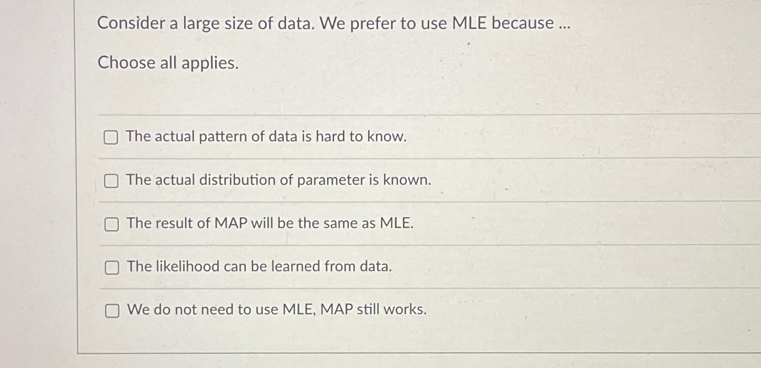 Solved Consider a large size of data. We prefer to use MLE | Chegg.com
