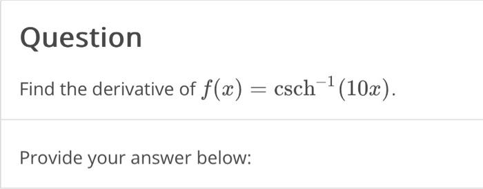 Solved Find the derivative of f(x)=csch−1(10x) Provide your | Chegg.com