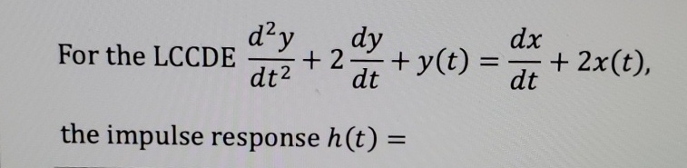 Solved For the LCCDE d2ydt2+2dydt+y(t)=dxdt+2x(t) ﻿the | Chegg.com