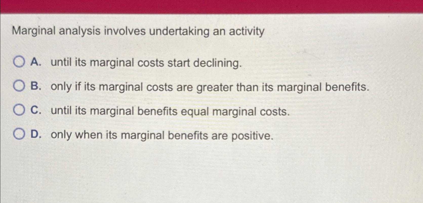 Solved Marginal analysis involves undertaking an activityA. | Chegg.com