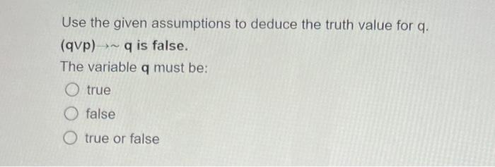 Solved Use the given assumptions to deduce the truth value | Chegg.com