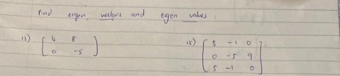 Solved Find eigen wetors and eigen values 13) [408−5] 15) | Chegg.com