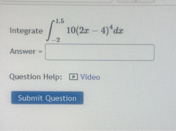 Solved Integrate ∫−21.510(2x−4)4dx Answer = Question Help: | Chegg.com