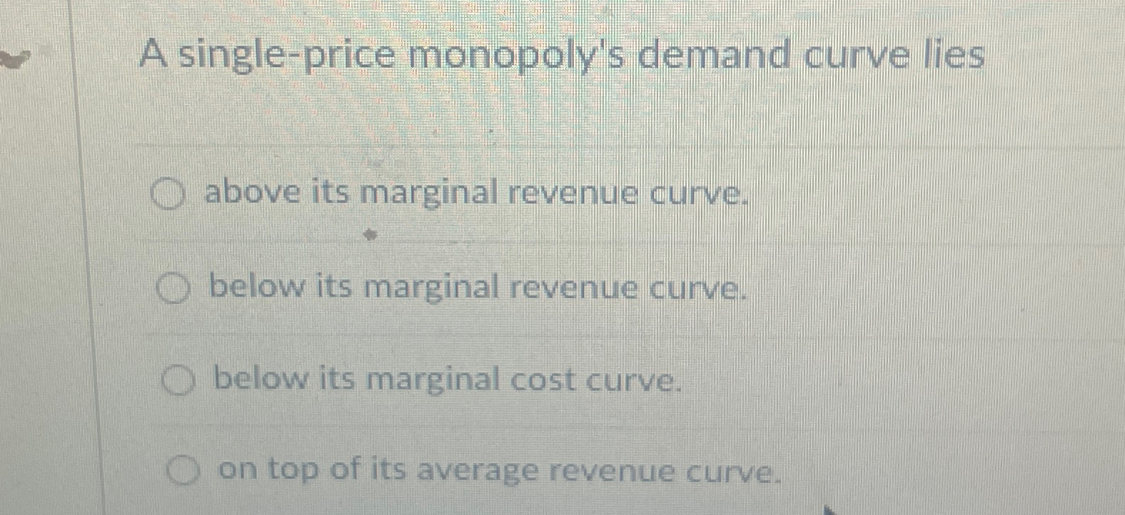 Solved A single-price monopoly's demand curve liesabove its | Chegg.com
