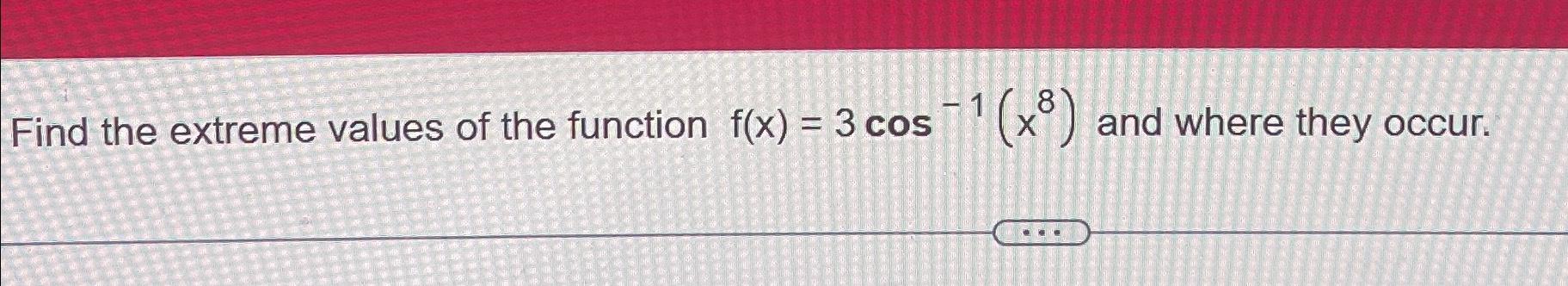Solved Find the extreme values of the function | Chegg.com