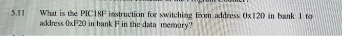 Solved 5.11 What is the PIC18F instruction for switching | Chegg.com