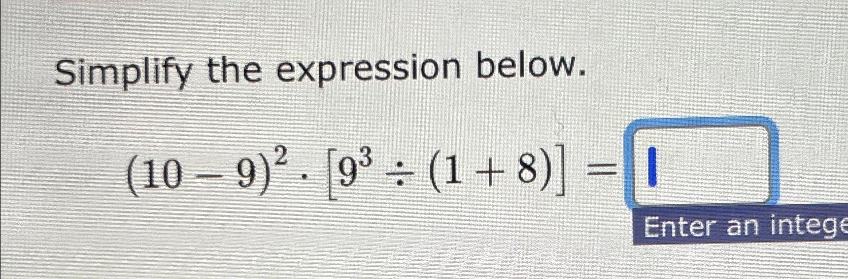 Solved Simplify the expression below.(10-9)2*[93÷(1+8)]= | Chegg.com