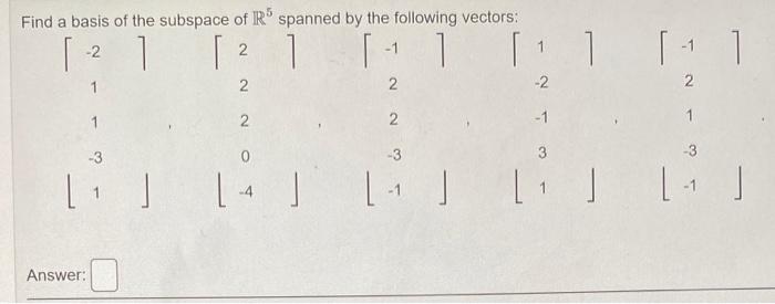 Solved Find a basis of the subspace of R5 spanned by the | Chegg.com